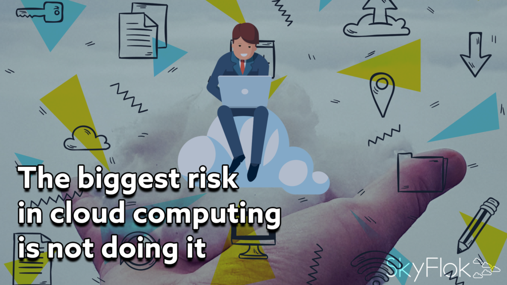 The biggest risk in cloud computing is not doing it - SkyFlok