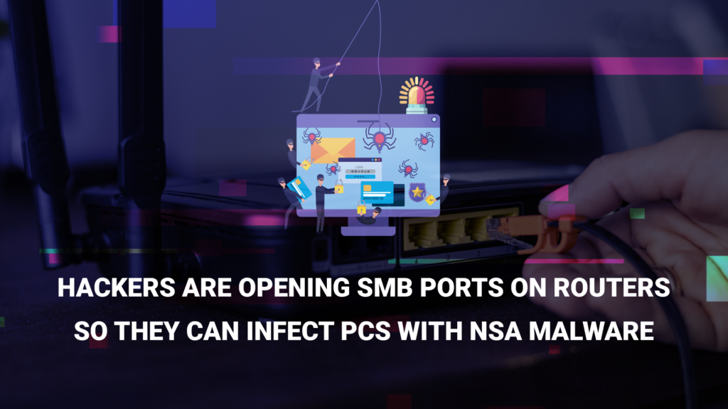 Hackers are opening SMB ports on routers so they can infect PCs with ...