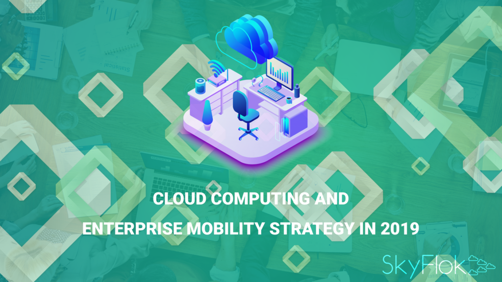 Cloud computing and enterprise mobility strategy in 2019 - SkyFlok