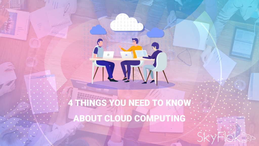 4 Things You Need to Know About Cloud Computing - SkyFlok